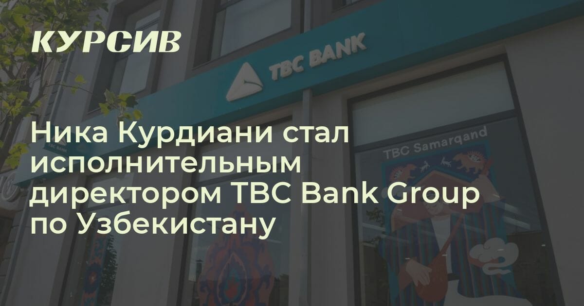Ника Курдиани стал исполнительным директором TBC Bank Group по ...