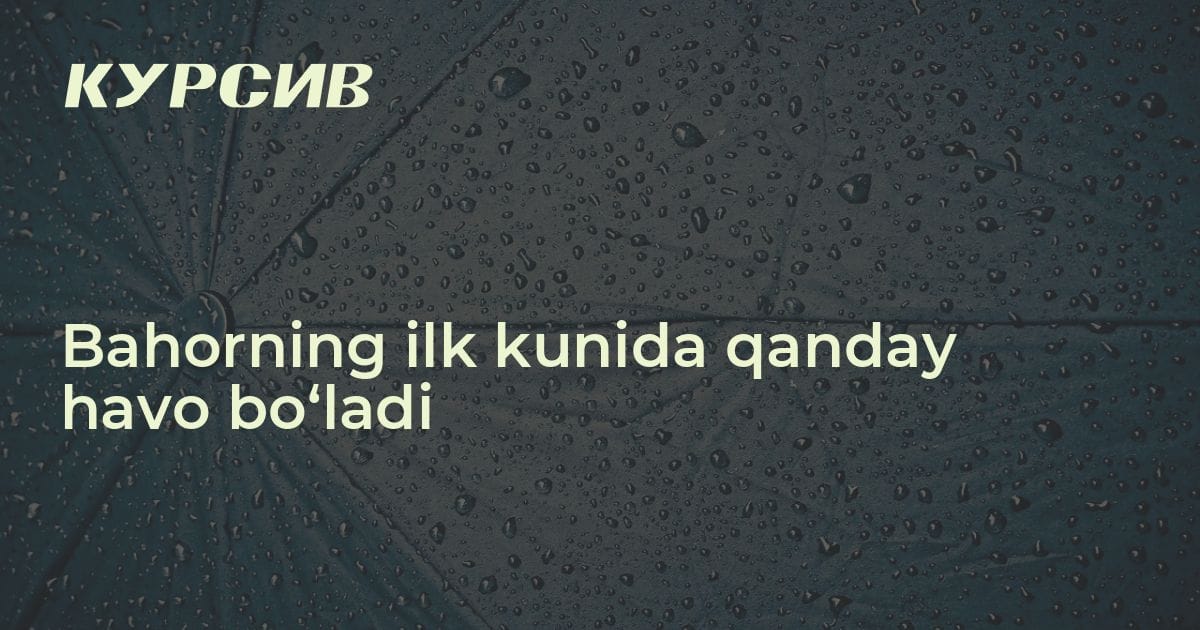 Bahorning ilk kunida qanday havo bo‘ladi - Kursiv Media Uzbekistan