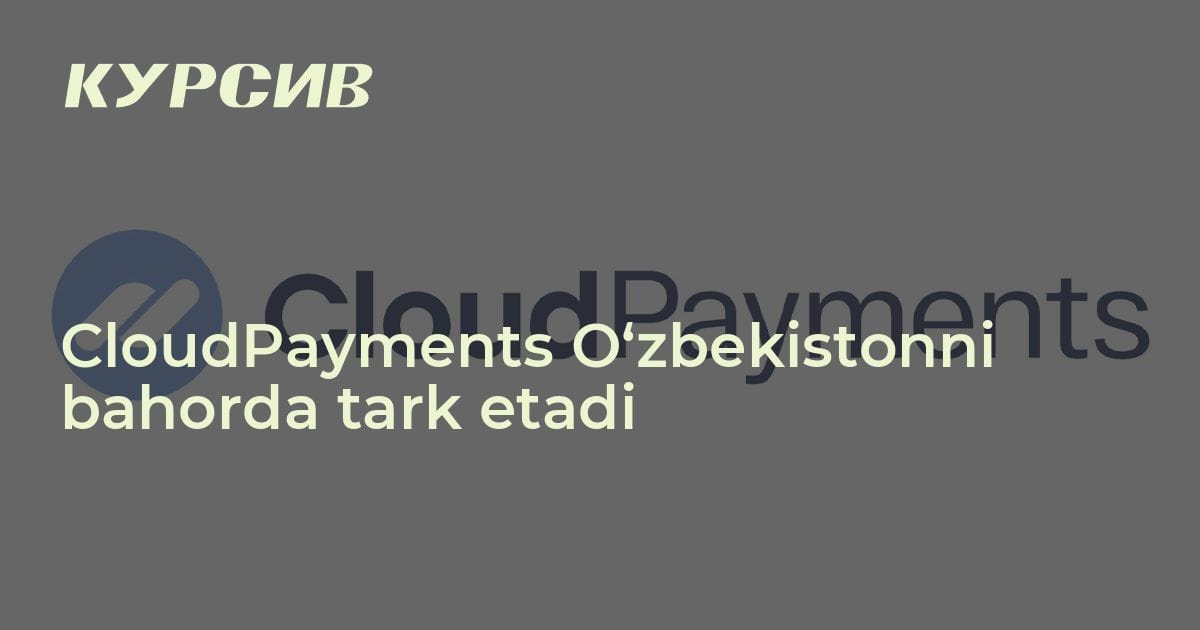 O‘zbekistonda CloudPayments qachon o‘chirib qo‘yiladi