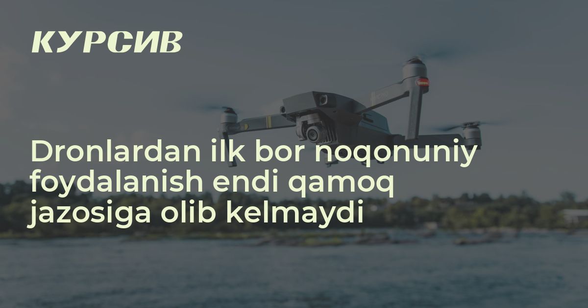 O‘zbekistonda dronlarni olib kirish uchun jazo qanday yumshatiladi
