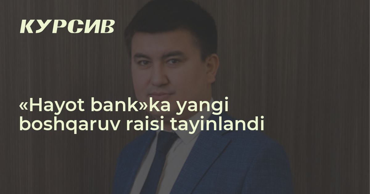 “Hayot bank" boshqaruv raisi kim