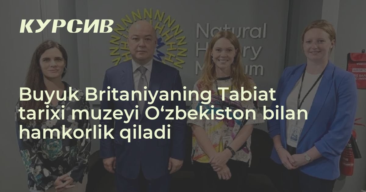 Buyuk Britaniyaning Tabiat tarixi muzeyi O‘zbekiston bilan hamkorlik ...