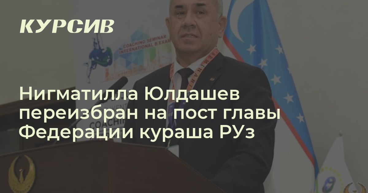 Нигматилла Юлдашев переизбран на пост главы Федерации кураша РУз ...
