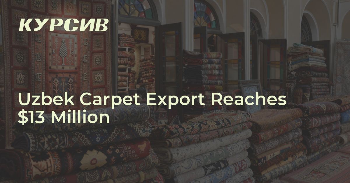 Uzbek Carpet Export Reaches $13 Million - Kursiv Media Uzbekistan
