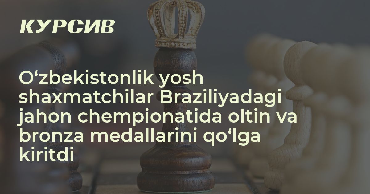 O‘zbekistonlik yosh shaxmatchilar Braziliyadagi jahon chempionatida ...