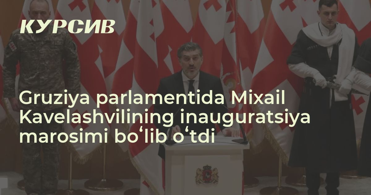 Mixail Kavelashvilining inauguratsiya marosimi qachon bo‘ldi