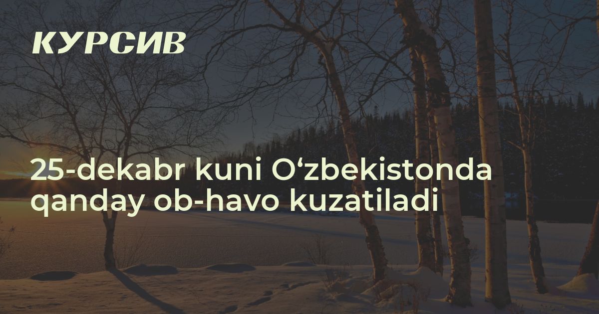 25-dekabr kuni ob-havo qanday bo‘ladi