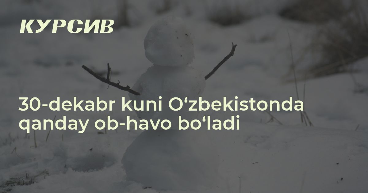 30-dekabr O‘zbekistonda ob-havo