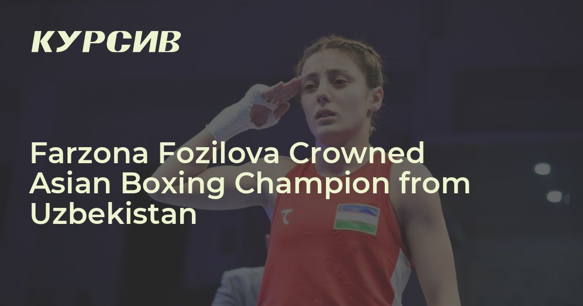 Farzona Fozilova Crowned Asian Boxing Champion from Uzbekistan - Kursiv ...