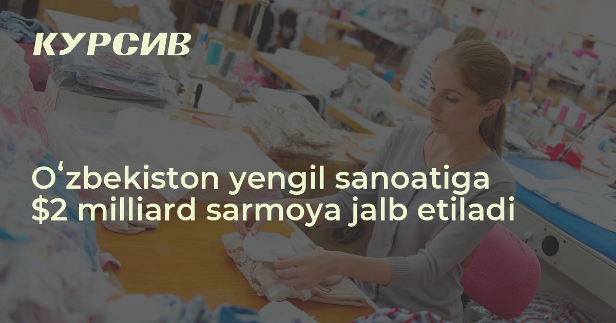 Yengil sanoatga qancha sarmoya jalb etish rejalashtirilmoqda
