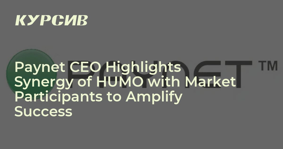 Paynet CEO Highlights Synergy of HUMO with Market Participants to ...