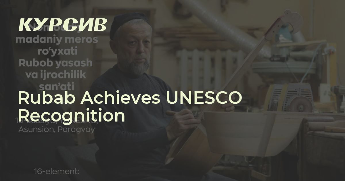 Rubab Achieves UNESCO Recognition - Kursiv Media Uzbekistan