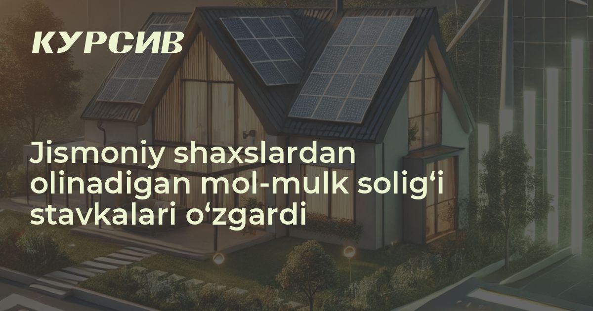 Jismoniy shaxslardan olinadigan mol-mulk solig‘i stavkalari o‘zgardi ...