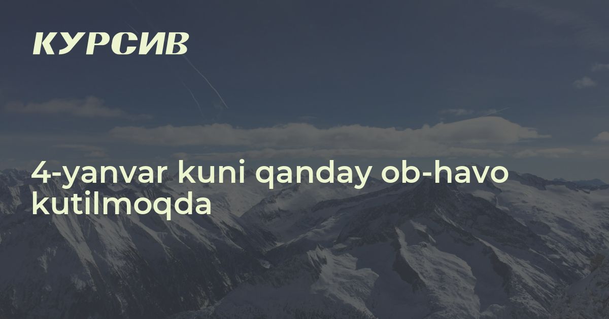 4-yanvar kuni qanday ob-havo kutilmoqda