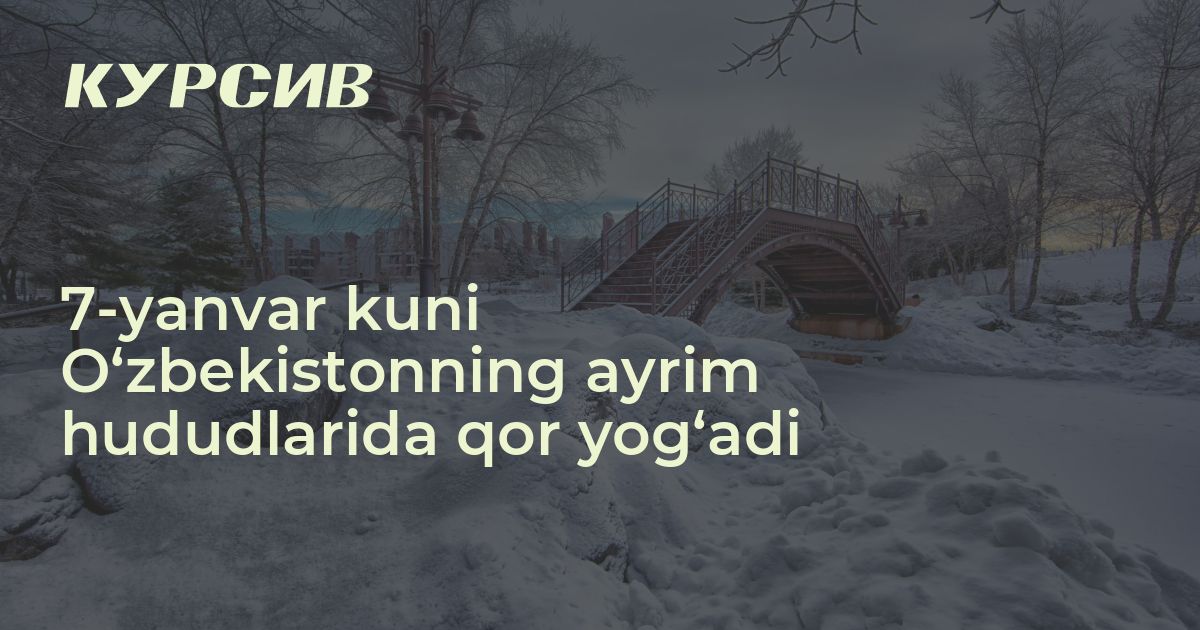 7-yanvar kuni O‘zbekiston bo‘ylab qanday ob-havo kuzatiladi