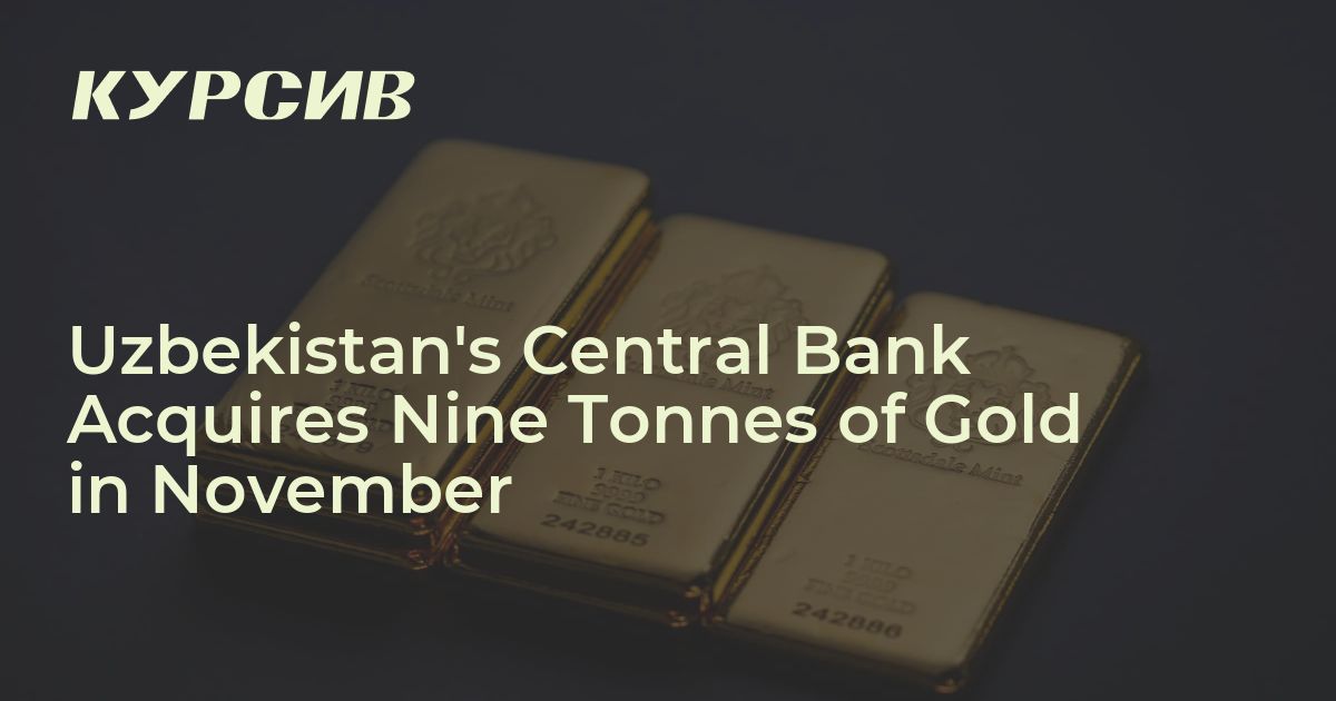 Uzbekistan’s Central Bank Acquires Nine Tonnes of Gold in November ...