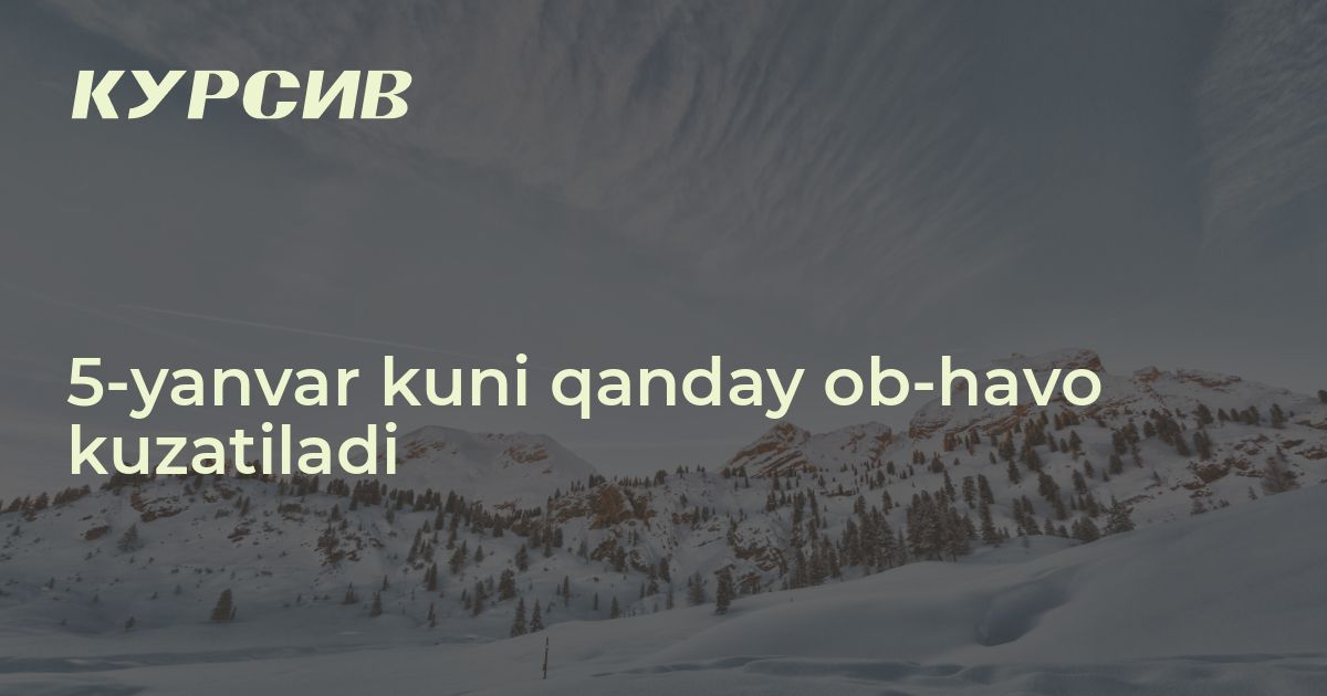 5-yanvar kuni qanday ob-havo kuzatiladi
