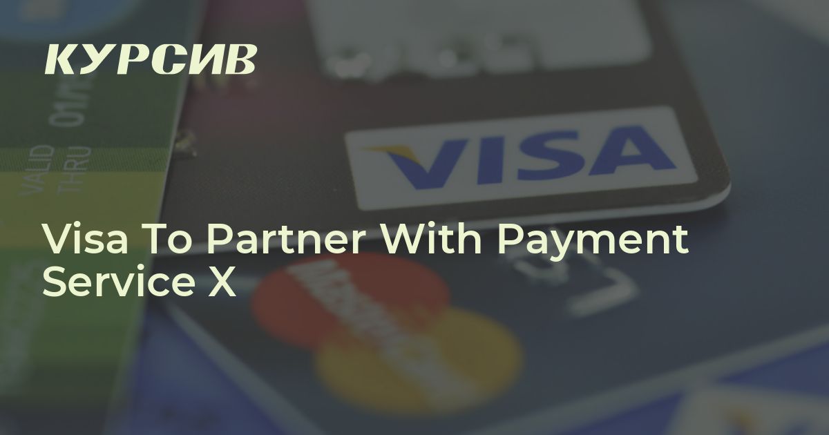 Visa To Partner With Payment Service X - Kursiv Media Uzbekistan