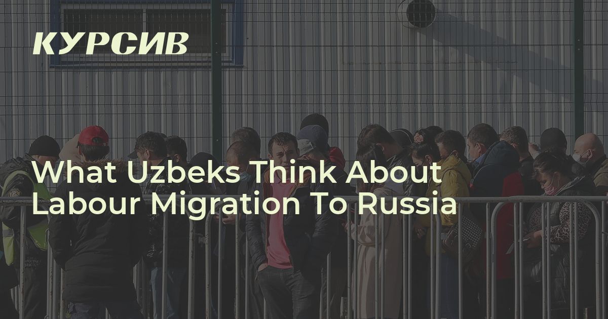 What Uzbeks Think About Labour Migration To Russia