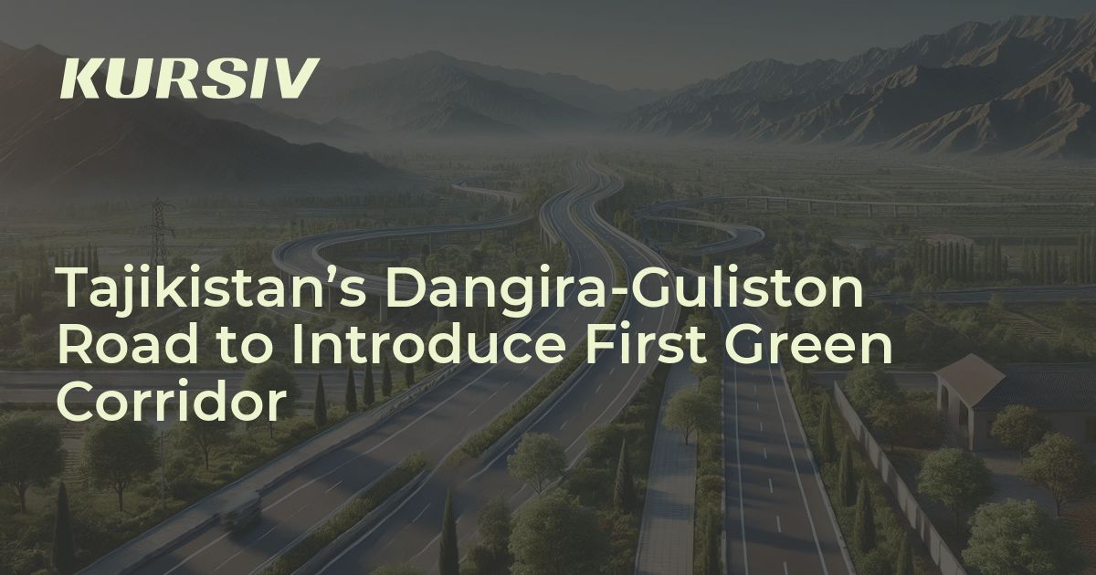 Tajikistan’s Dangira-Guliston Road to Introduce First Green Corridor ...