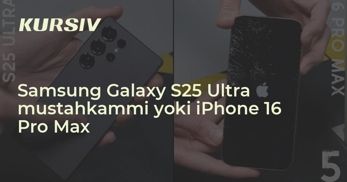 Samsung Galaxy S25 Ultra mustahkammi yoki iPhone 16 Pro Max - Kursiv ...