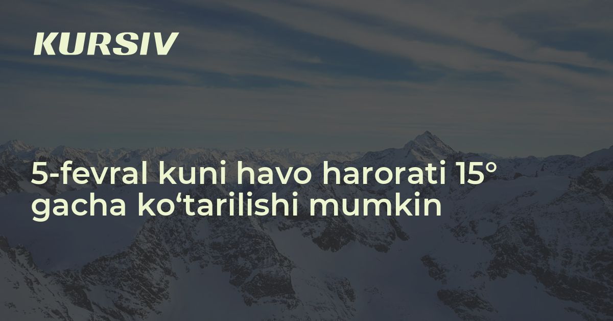 5-fevral kuni O‘zbekiston bo‘ylab qanday ob-havo kuzatiladi