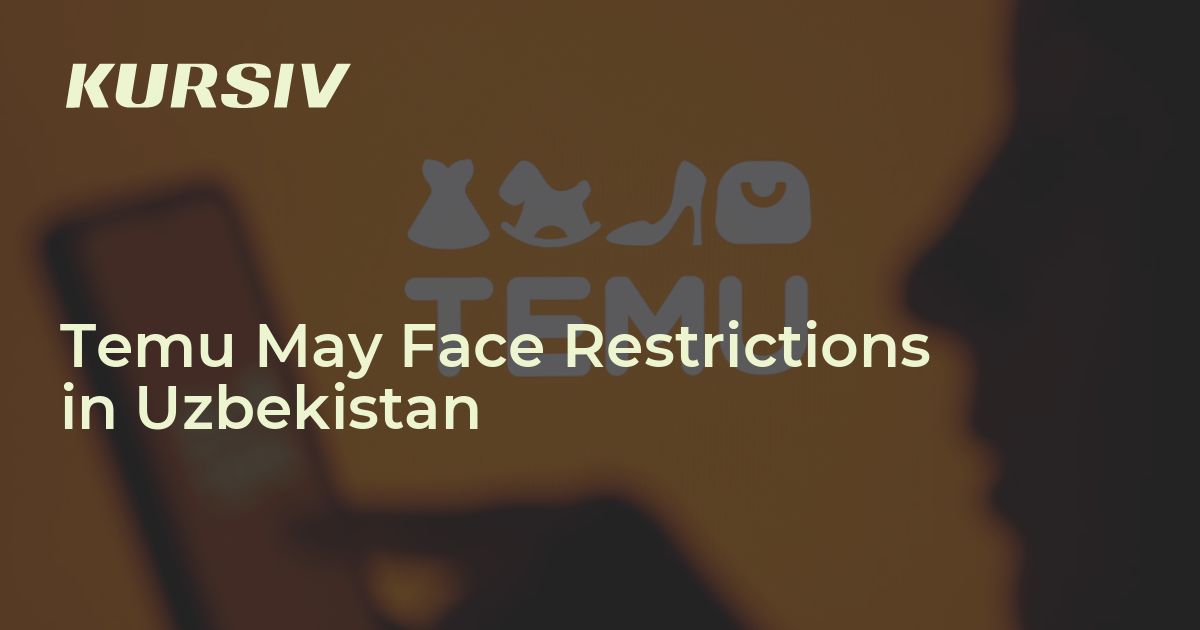 Temu May Face Restrictions in Uzbekistan - Kursiv Media Uzbekistan