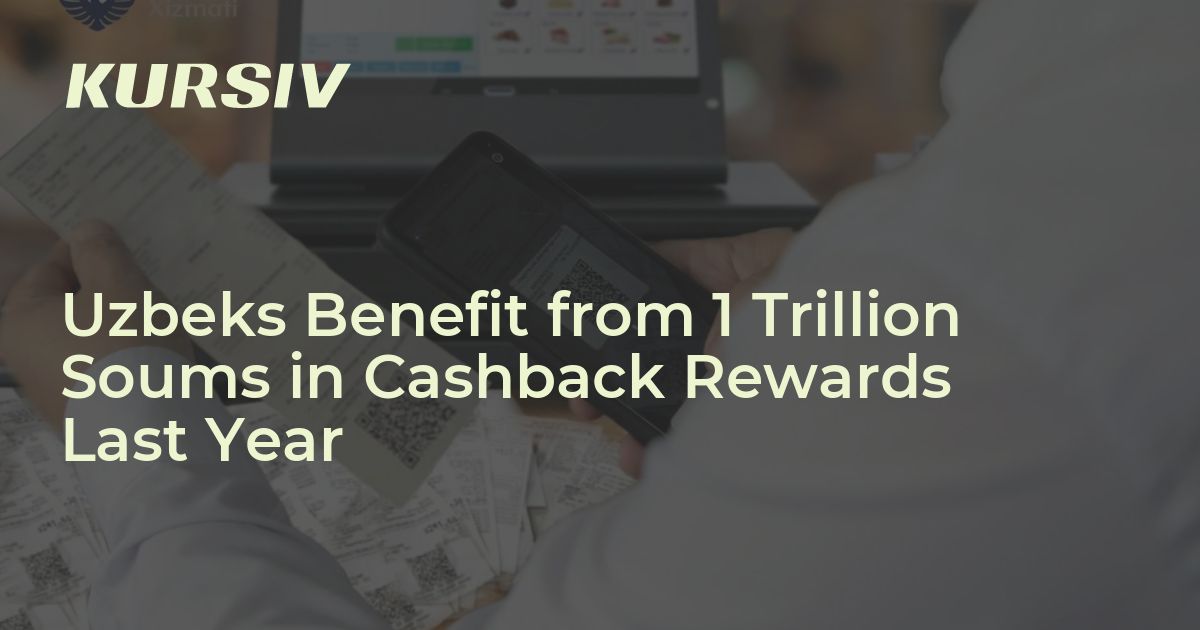Uzbeks Benefit from 1 Trillion Soums in Cashback Rewards Last Year