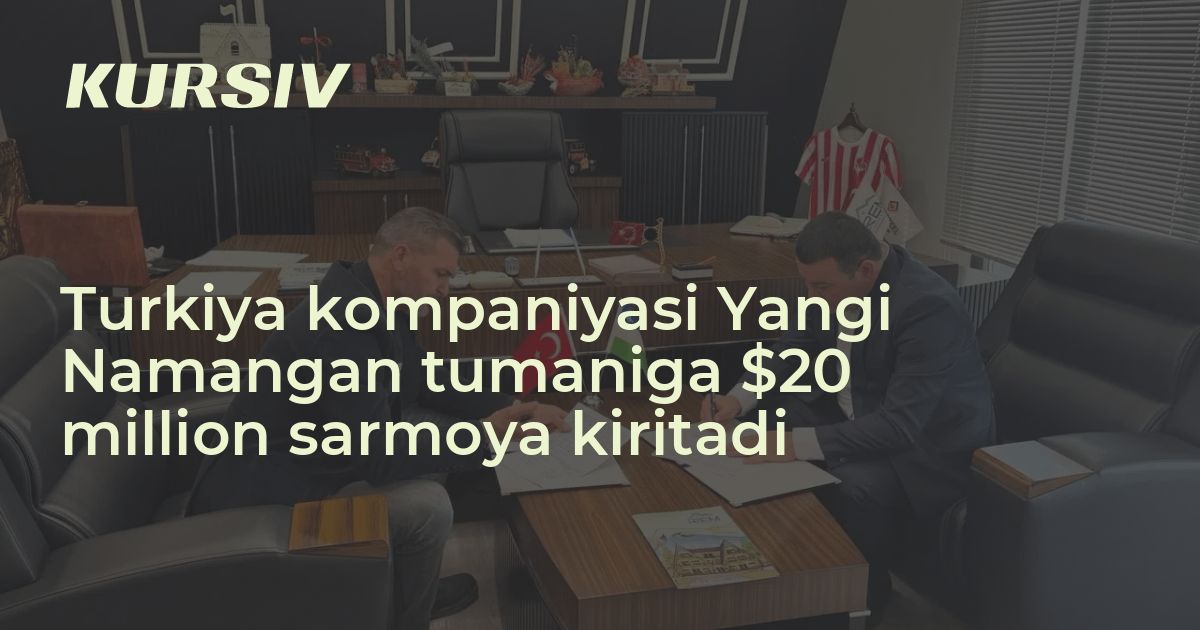 Turkiya kompaniyasi "Yangi Namangan"ga qancha sarmoya kiritadi