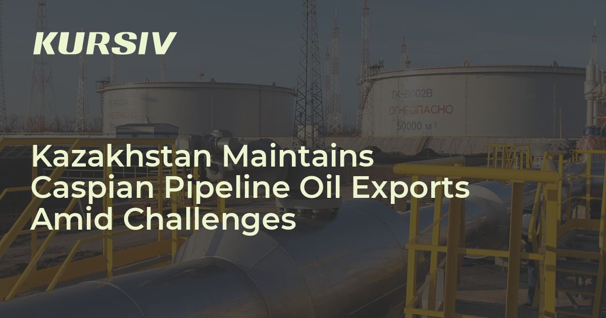 Kazakhstan Maintains Caspian Pipeline Oil Exports Amid Challenges - Kursiv Media Uzbekistan