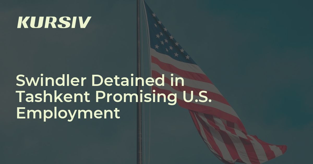 Swindler Detained in Tashkent Promising U.S. Employment - Kursiv Media ...