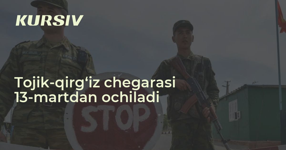 Tojik-qirg‘iz chegarasi qachondan ochiladi