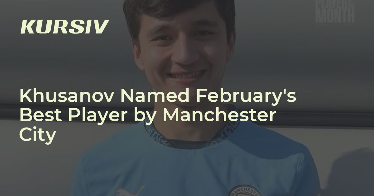 Khusanov Named February's Best Player by Manchester City