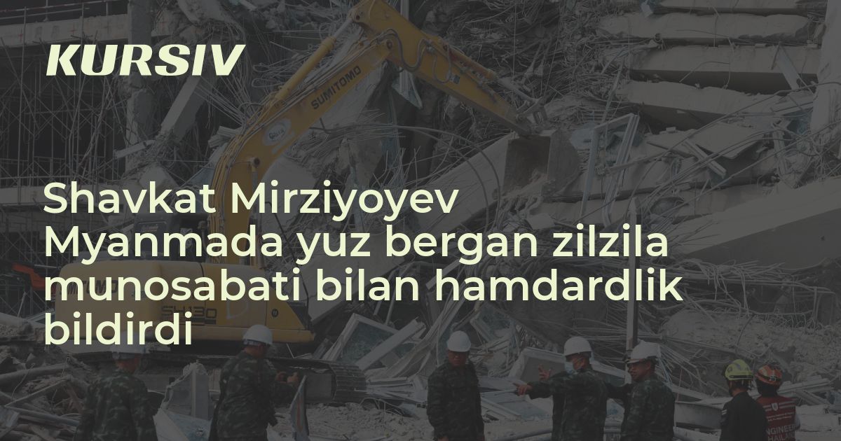 Shavkat Mirziyoyev Myanmada yuz bergan zilzila munosabati bilan ...