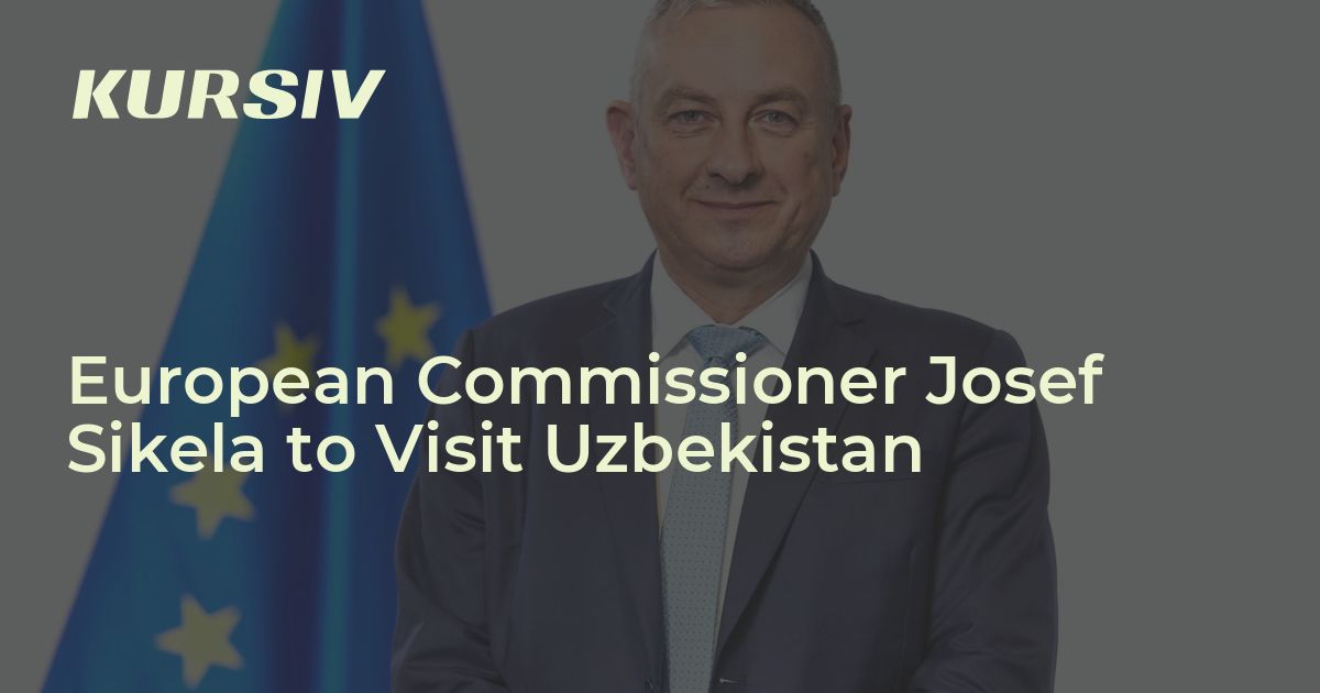 European Commissioner Josef Sikela to Visit Uzbekistan