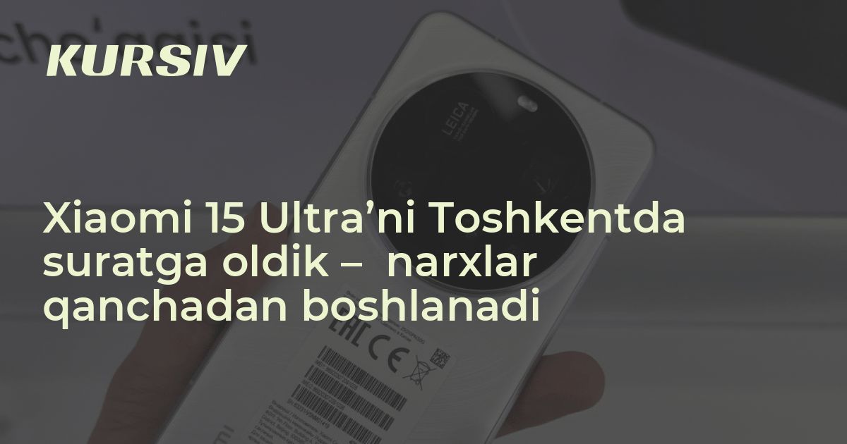 Xiaomi 15 Ultra'ning O‘zbekistondagi rasmlari tarqala boshladi