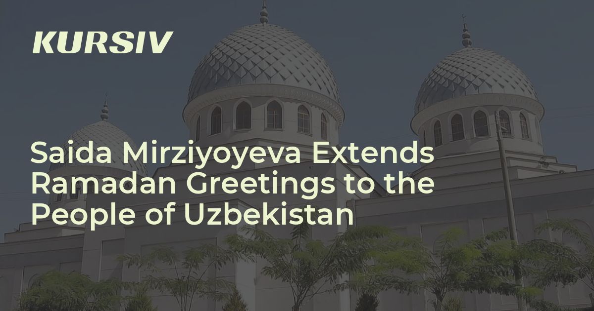 Saida Mirziyoyeva Extends Ramadan Greetings to the People of Uzbekistan ...