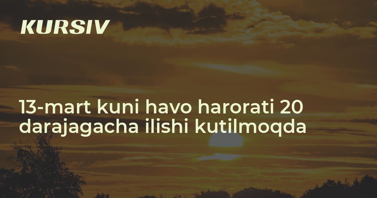 13-mart kuni ob-havo qanday bo‘ladi