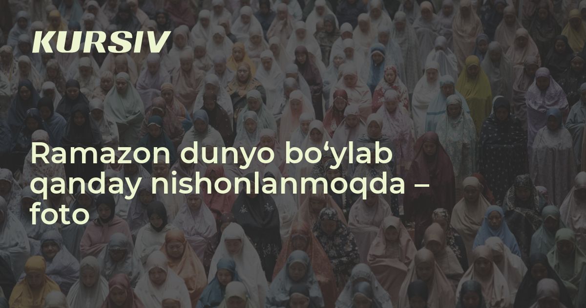 Ramazon dunyo bo‘ylab qanday nishonlanmoqda – foto - Kursiv Media ...