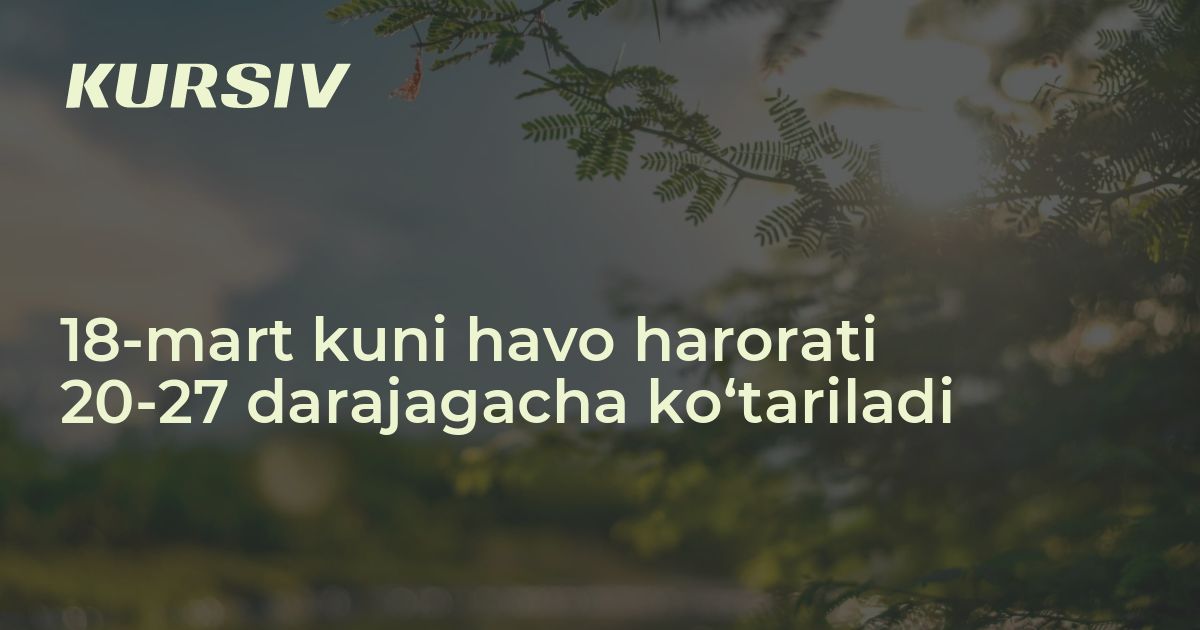 18-mart kuni ob-havo qanday bo‘ladi