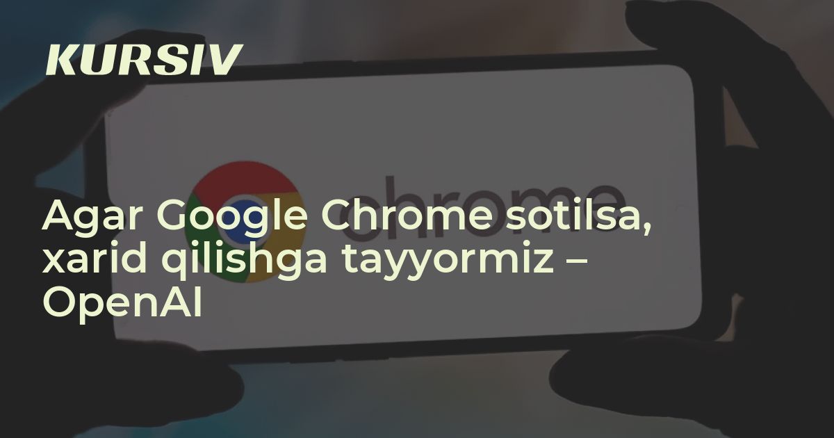 Agar Google Chrome sotilsa, kim xarid qilmoqchi