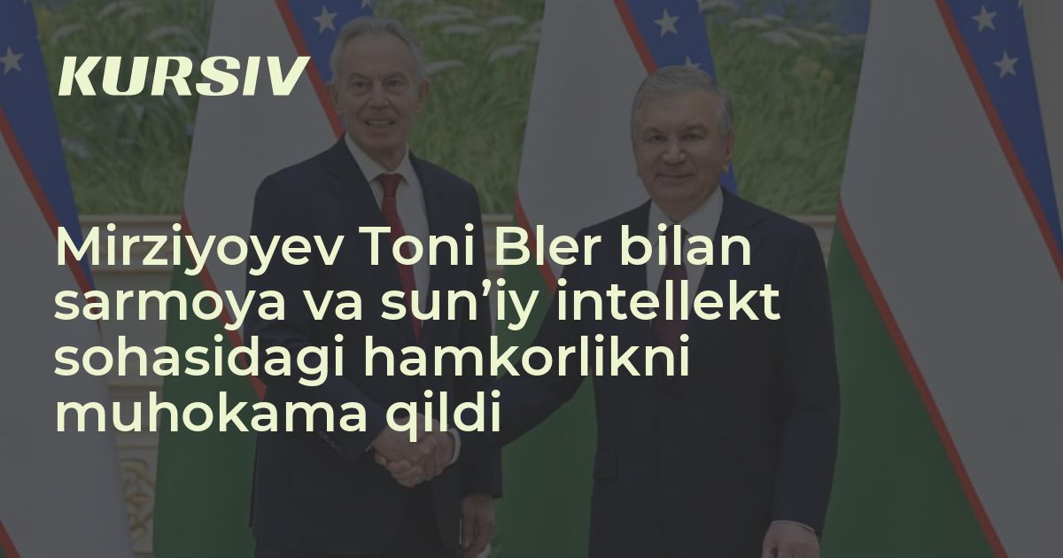 Mirziyoyev Toni Bler bilan sarmoya va sun’iy intellekt sohasidagi ...