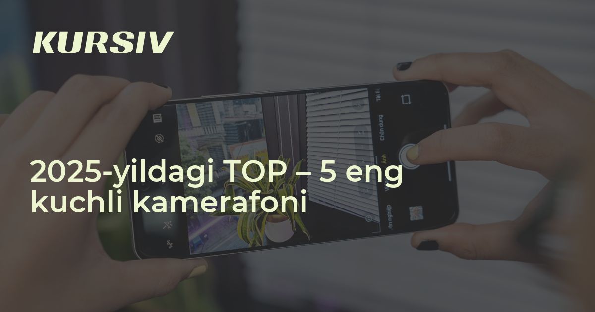 2025-yildagi TOP-5 eng kuchli kamerafoni qaysi