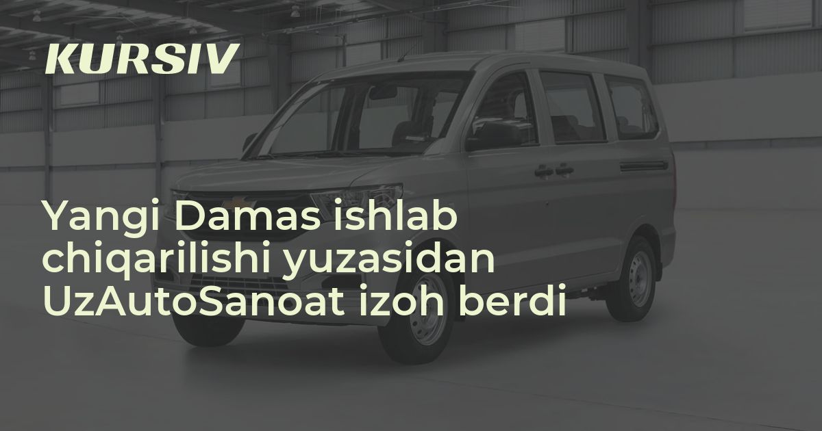 Yangi Damas ishlab chiqarilishi yuzasidan UzAutoSanoat izoh berdi ...
