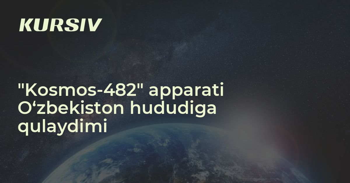 “Kosmos-482” kosmik apparati qayerga qulaydi