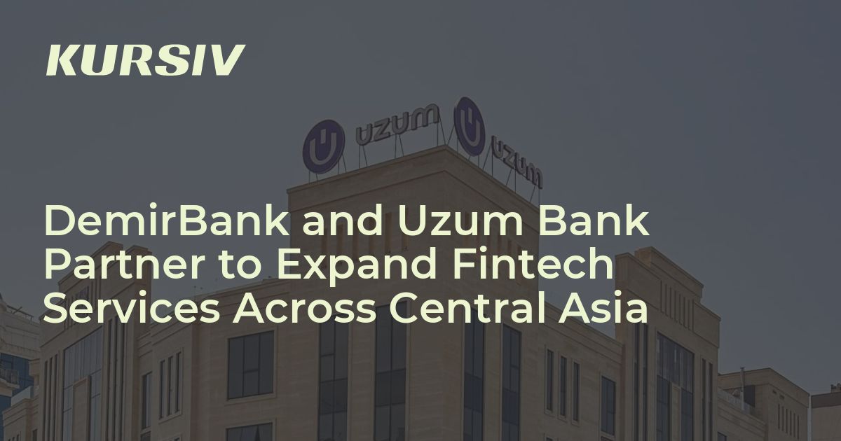DemirBank and Uzum Bank Partner to Expand Fintech Services Across Central Asia
