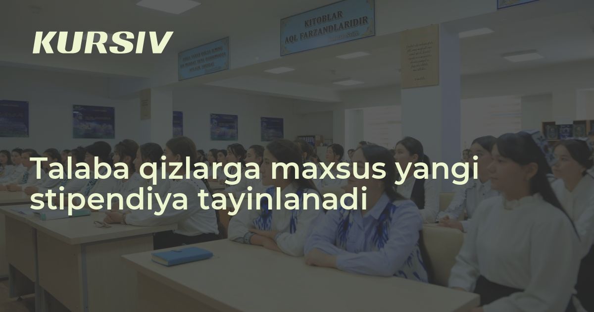 Talaba qizlarga qanday stipendiya tayinlanadi