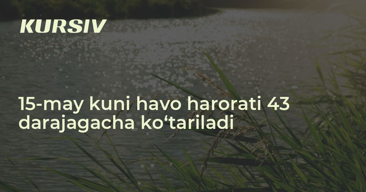 15-may kuni qanday ob-havo kuzatiladi